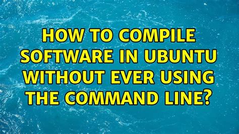 Ubuntu How To Compile Software In Ubuntu Without Ever Using The