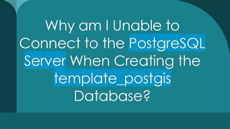 Why Am I Unable To Connect To The Postgresql Server When Creating The Templatepostgis Database