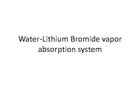 Ppt Water Lithium Bromide Vapor Absorption System