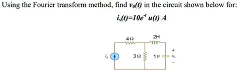 SOLVED Using The Fourier Transform Method Find Vo T In The Circuit Shown Below For Is T