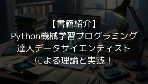 【書籍紹介】python機械学習プログラミング 達人データサイエンティストによる理論と実践！