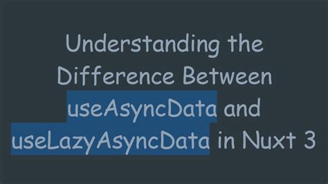 Understanding The Difference Between Useasyncdata And Uselazyasyncdata In Nuxt 3 Youtube