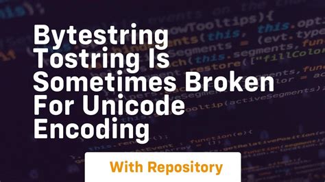 bytestring tostring is sometimes broken for unicode encoding youtube