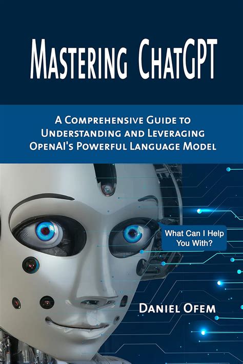 Amazon.com: Mastering ChatGPT: A Comprehensive Guide to Understanding and Leveraging OpenAI's ...