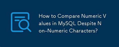 儘管非數字字符,如何比較 Mysql 中的數值? Mysql教程 Php中文網 儘管非數字字符,如何比較 Mysql 中的數值? Mysql教程 Php中文網