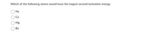 Solved Which Of The Following Atoms Would Have The Largest
