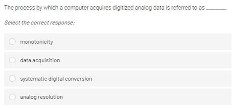 The Process By Which A Computer Acquires Digitized Analog Data Is Referred To As Select The