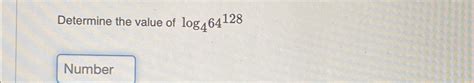 Determine The Value Of Log464128 Chegg Com