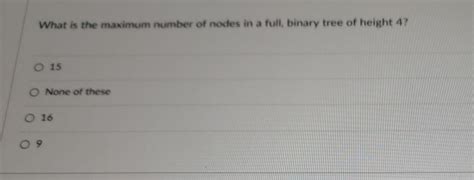 Solved What Is The Maximum Number Of Nodes In A Full Binary