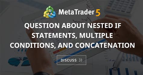 Question About Nested If Statements Multiple Conditions And Concatenation Mt5 General