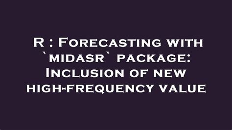 r forecasting with `midasr` package inclusion of new high frequency