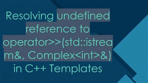 resolving undefined reference to operator std istreamand complex int