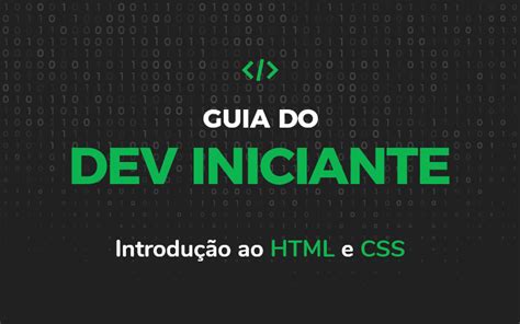 Guia Do Dev Iniciante Introdução Ao Html E Css
