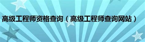 高级工程师资格查询（高级工程师查询网站）环球知识网