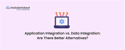 Application Integration Vs Data Integration Are There Better Alternatives