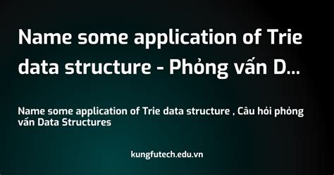 name some application of trie data structure phỏng vấn data structures