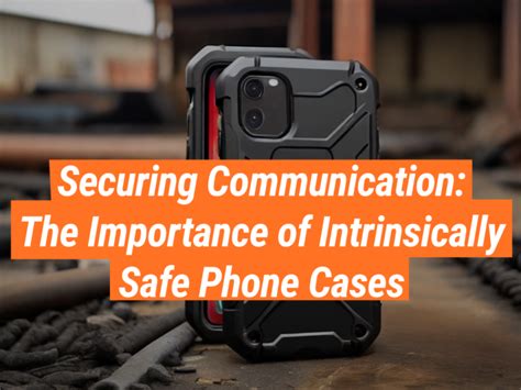 Secure Communication With Intrinsically Safe Phone Cases Intrinsically Safe Store