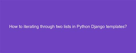 How To Iterating Through Two Lists In Python Django Templates