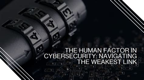 The Human Factor In Cybersecurity Navigating The Weakest Link