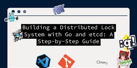 building a distributed lock system with go and etcd a step by step