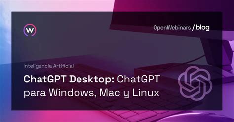 ChatGPT Desktop: ChatGPT para Windows, Mac y Linux | OpenWebinars