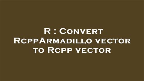 R Convert Rcpparmadillo Vector To Rcpp Vector Youtube