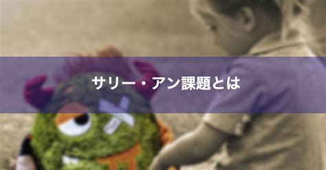 サリーアン課題とは目的内容とやり方をわかりやすく解説 Psycho Psycho