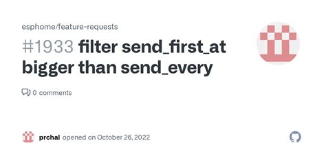 Filter Send First At Bigger Than Send Every · Issue 1933 · Esphome Feature Requests · Github