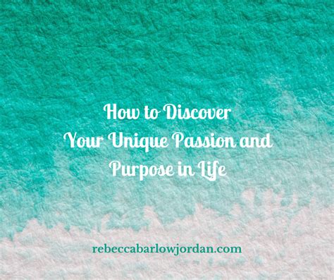 How To Discover Your Unique Passion And Purpose In Life Rebecca