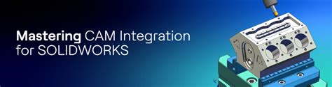 Mastering Cam Integration For Solidworks Hcl Camworks Cad Cam Software Cam Software
