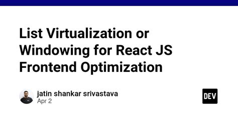 List Virtualization Or Windowing For React Js Frontend Optimization Jatin Shankar Srivastava