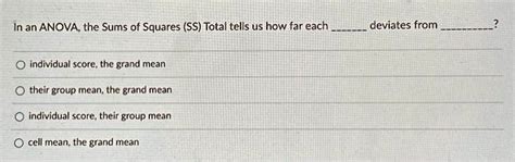 Solved In An Anova The Sums Of Squares Ss Total Tells Us How Far Each Individual Score