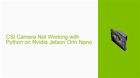 csi camera not working with python on nvidia jetson orin nano help docs for errors issues on