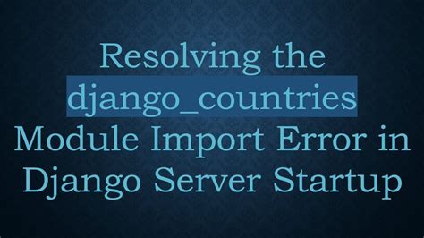 Resolving The Djangocountries Module Import Error In Django Server Startup Youtube