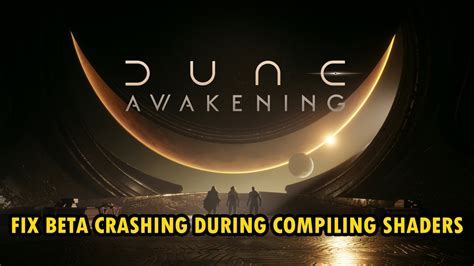 How To Fix Dune Awakening Beta Crashing During Compiling Shaders On Pc Youtube