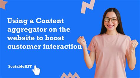 using a content aggregator on the website to boost customer interaction