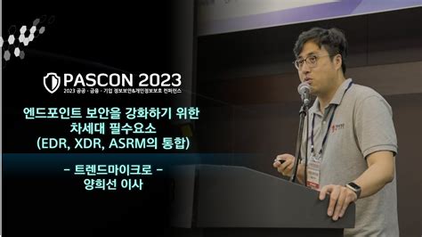 Pascon 2023 엔드포인트 보안을 강화하기 위한 차세대 필수요소edr Xdr Asrm의 통합 트렌드마이크로