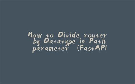 How To Divide Router By Datatype In Path Parameter Fastapi Endpoint