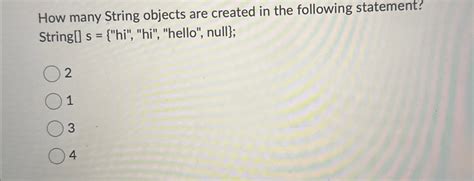 Solved How many String objects are created in the following | Chegg.com