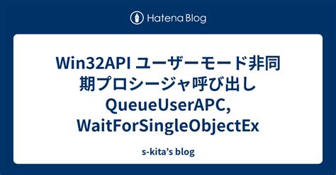 Win API ユーザーモード非同期プロシージャ呼び出し QueueUserAPC WaitForSingleObjectEx s kitas blog