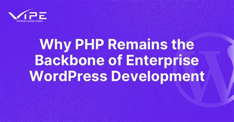 Why Php Remains The Backbone Of Enterprise Wordpress Development Vipe