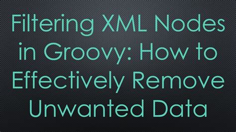 Filtering Xml Nodes In Groovy How To Effectively Remove Unwanted Data Youtube