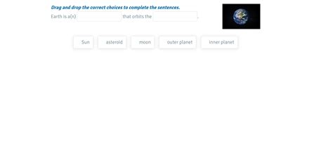 drag and drop the correct choices to complete the sentences earth is a n