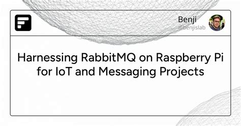 Harnessing Rabbitmq On Raspberry Pi For Iot And Messaging Projects