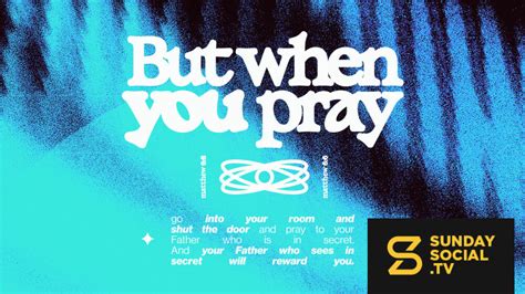 But When You Pray Go Into Your Room And Shut The Door And Pray To
