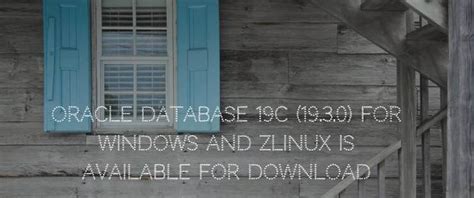 Oracle Database 19c 19 3 0 For Windows And Zlinux Is Available