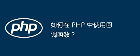 如何在 Php 中使用回呼函數？ Php教程 Php中文網