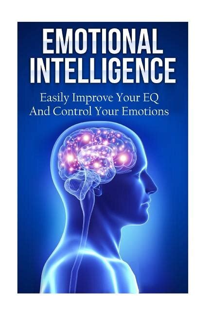 Emotional Intelligence Easily Improve Your Eq And Control Your