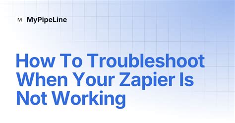How To Troubleshoot When Your Zapier Is Not Working Mypipeline