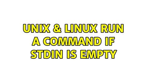 Unix And Linux Run A Command If Stdin Is Empty 3 Solutions Youtube